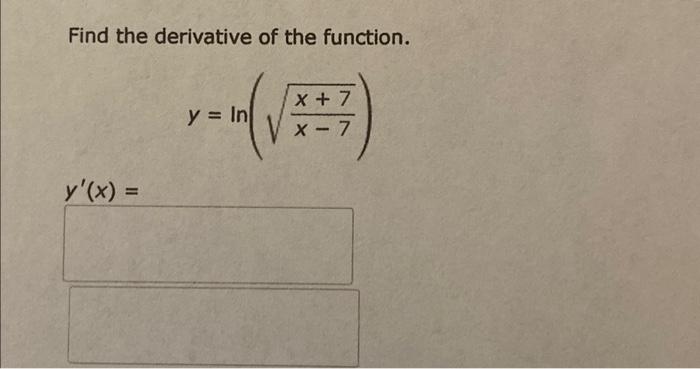 Solved Find the derivative of the function. y=ln(x−7x+7) | Chegg.com