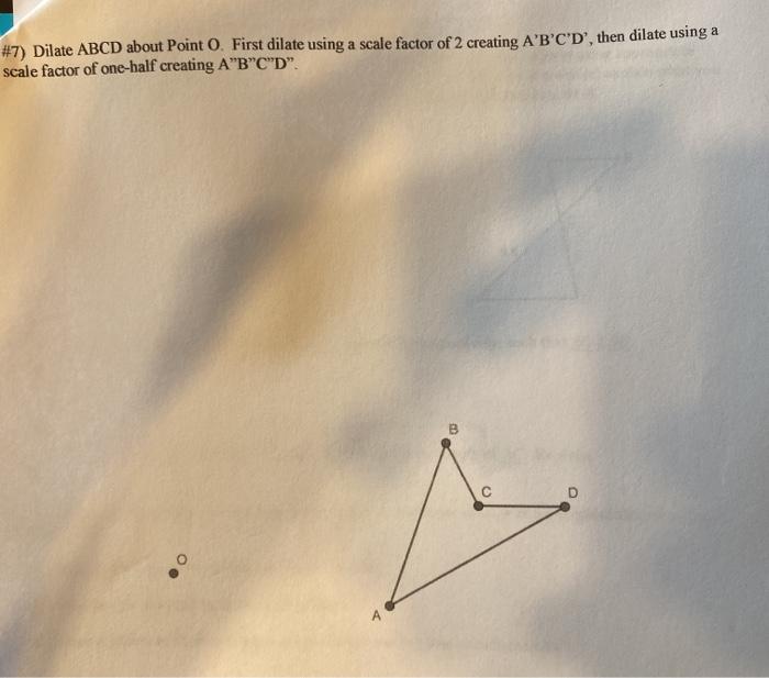 Solved #7) Dilate ABCD about Point O. First dilate using a | Chegg.com