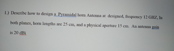 Solved 1.) Describe how to design a Pyramidal horn Antenna | Chegg.com