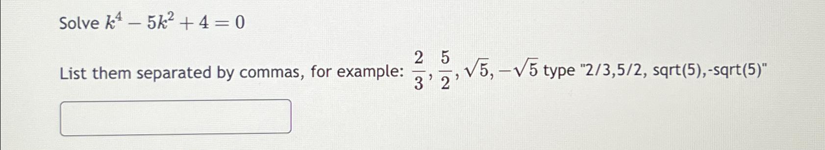 Solved Solve k4-5k2+4=0List them separated by commas, for | Chegg.com