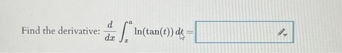 Solved Find the derivative: dxd∫xaln(tan(t))dt= | Chegg.com