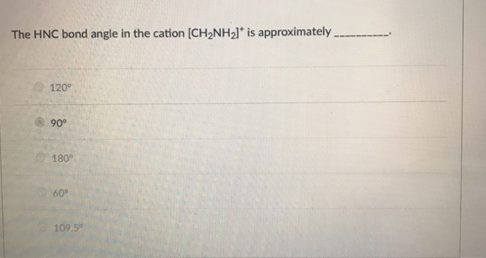 Solved The HNC bond angle in the cation (CH2NH2]* is | Chegg.com