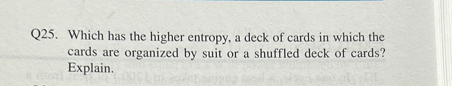 Solved Q25. ﻿Which has the higher entropy, a deck of cards | Chegg.com