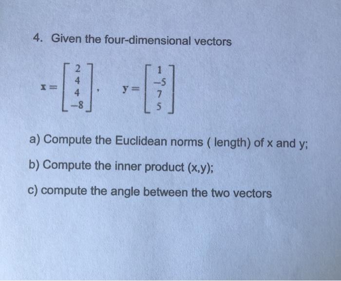 Solved 4. Given the four-dimensional vectors 4 4 -8 -5 7 5 | Chegg.com
