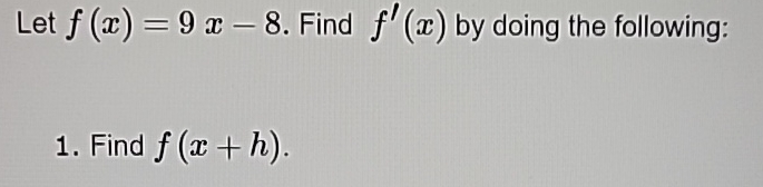 Solved Let f(x)=9x-8. Find f'(x) by doing the | Chegg.com Solved Let f(x)=9x-8. Find f'(x) by doing the | Chegg.com