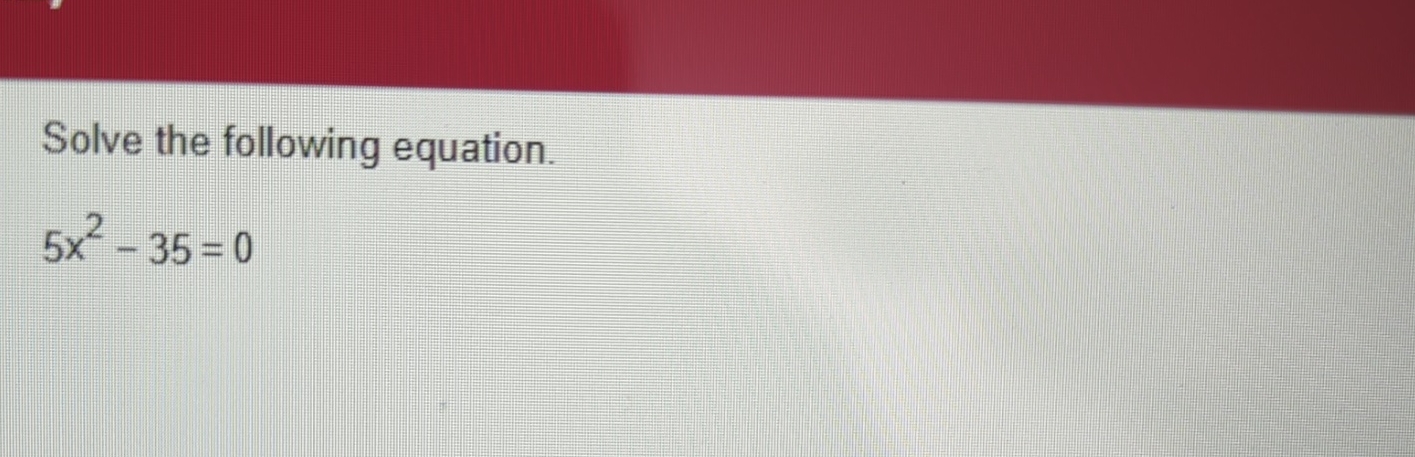 Solved Solve the following equation.5x2-35=0 | Chegg.com