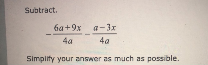 Solved Subtract. a-3x 6a +9x 4a 4a Simplify your answer as | Chegg.com