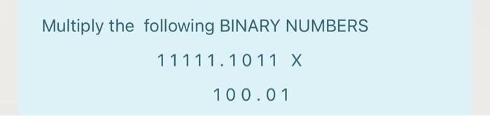 Solved Multiply the following BINARY NUMBERS 11111.10 11 X | Chegg.com