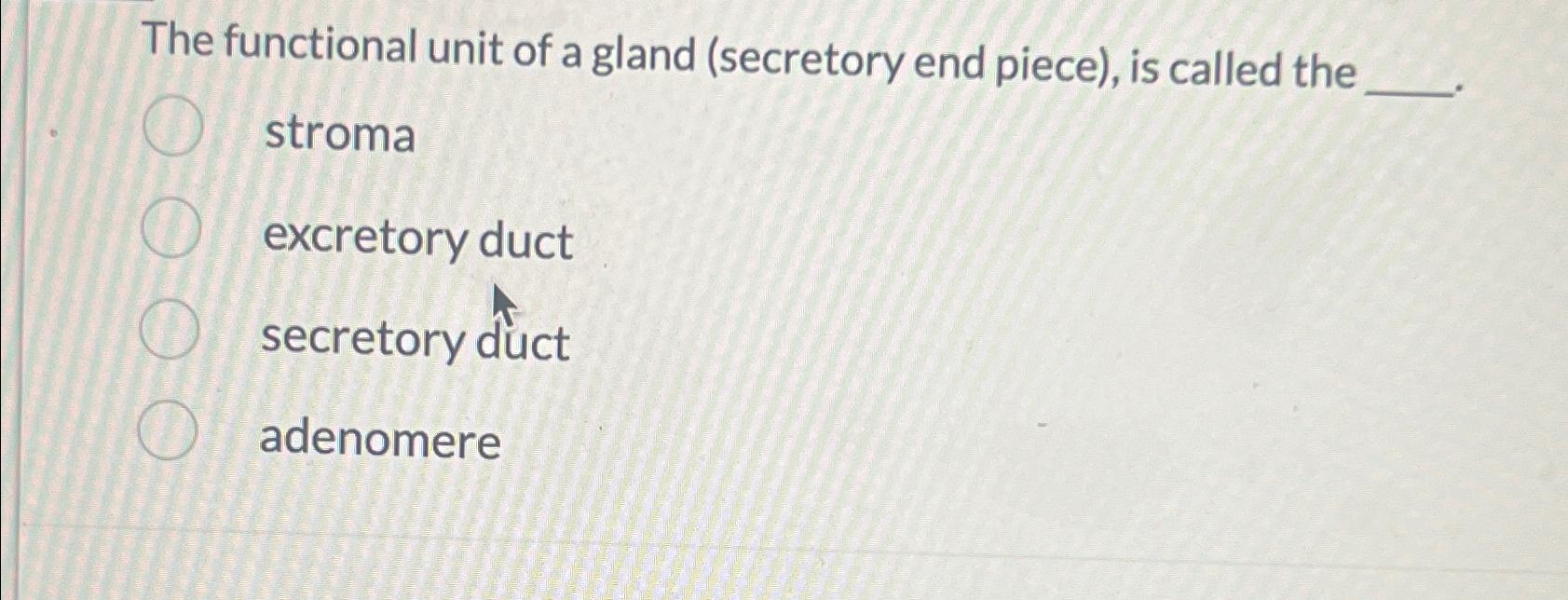 Solved The functional unit of a gland (secretory end piece), | Chegg.com