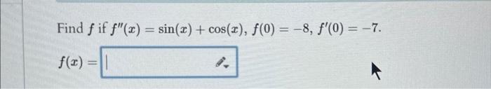 Solved Find f if f′′(x)=sin(x)+cos(x),f(0)=−8,f′(0)=−7. | Chegg.com