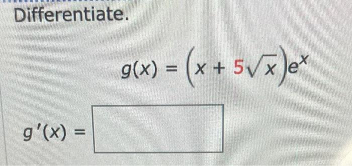 Solved Differentiate. g(x)=(x+5x)ex | Chegg.com