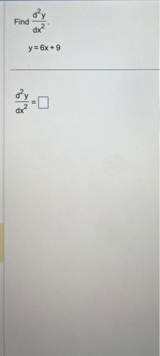 Solved Find \\( \\frac{d^{2} y}{d x^{2}} \\). \\[ y=6 x+9 | Chegg.com