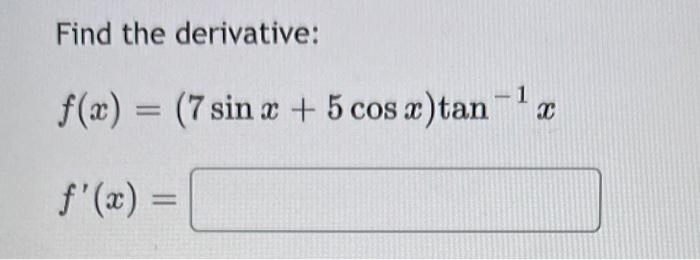 Solved Find the derivative: f(x)=(7sinx+5cosx)tan−1x | Chegg.com