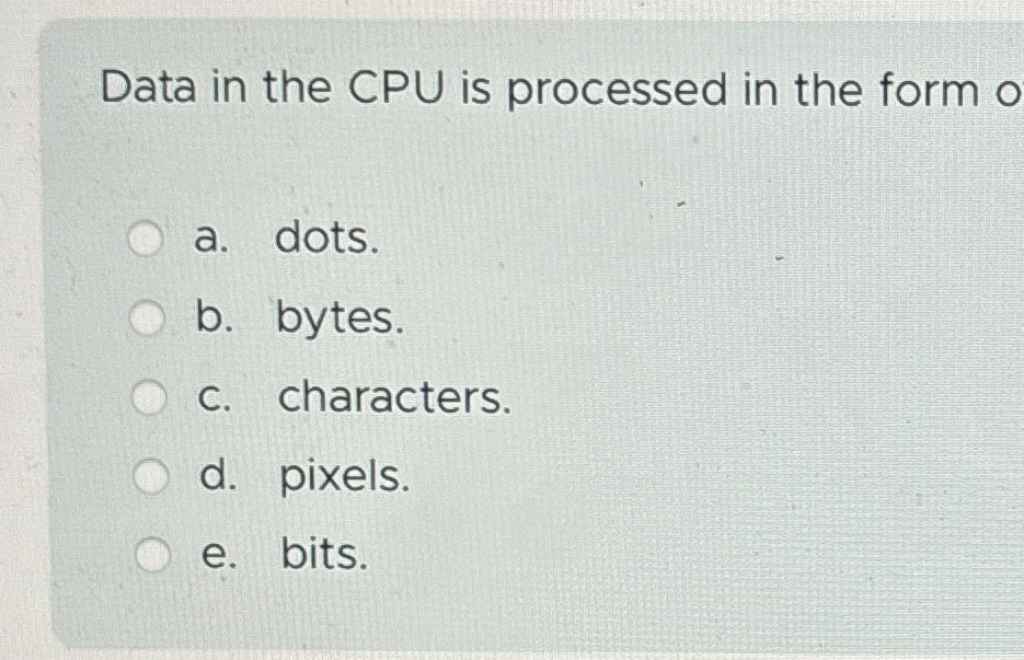 Solved Data in the CPU is processed in the form oa. ﻿dots.b. | Chegg.com