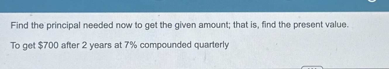 Solved Find the principal needed now to get the given | Chegg.com