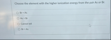Solved Choose the element with the higher ionization energy | Chegg.com