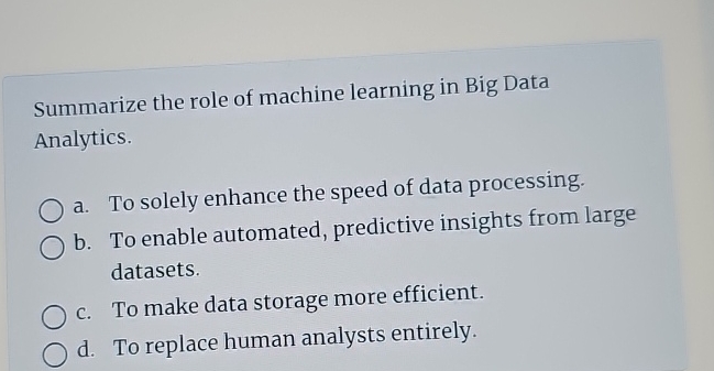 Summarize the role of machine learning in Big Data | Chegg.com