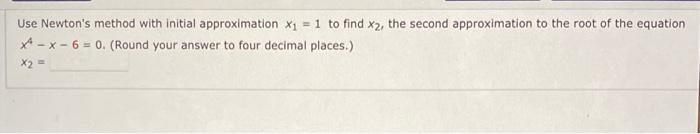 Solved Use Newton's method with initial approximation x1=1 | Chegg.com