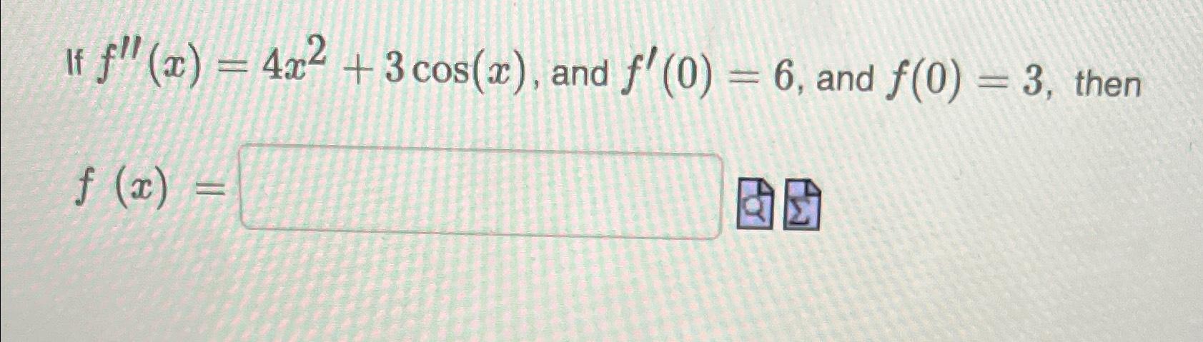 Solved If f''(x)=4x2+3cos(x), ﻿and f'(0)=6, ﻿and f(0)=3, | Chegg.com