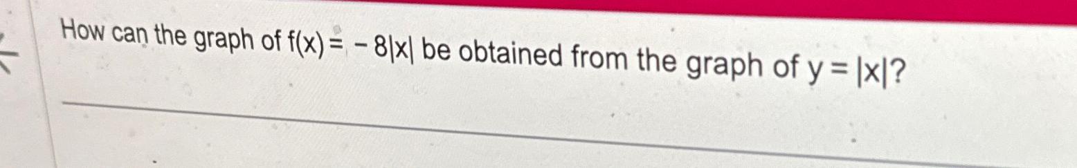 Solved How can the graph of f(x)=-8|x| ﻿be obtained from the | Chegg.com