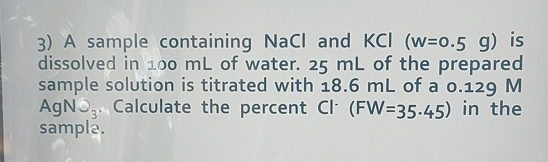 Solved 3) A sample containing NaCl and KCl(w=0.5 g) is | Chegg.com