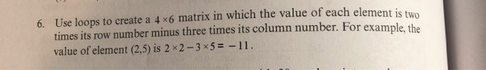 Solved 6. Use loops to create a 4x6 matrix in which the | Chegg.com