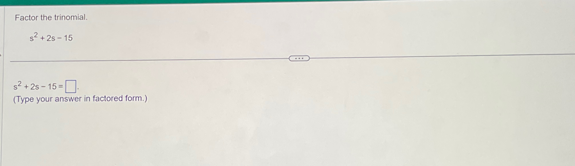 Solved Factor the trinomial.s2+2s-15s2+2s-15=(Type your | Chegg.com