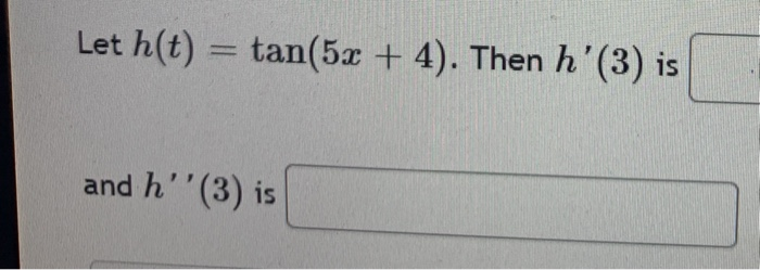 Solved Let H T Tan 5x 4 Then H 3 Is And H 3 Is