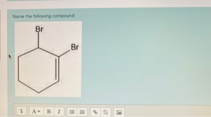 Solved Name the following compound: Br Br 1 A B I E = | Chegg.com