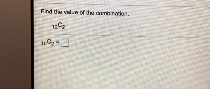 Solved Find the value of the combination. 10C2 10C2 = | Chegg.com