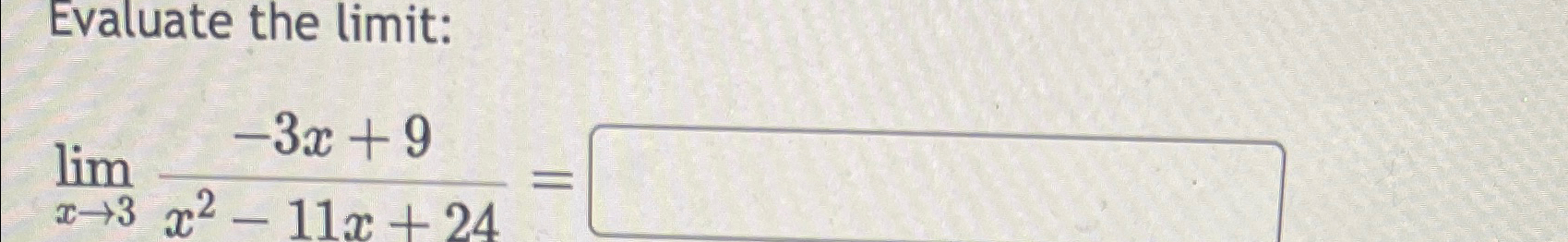 Solved Evaluate the limit:limx→3-3x+9x2-11x+24= | Chegg.com