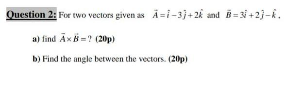 Solved Question 2: For two vectors given as A=i^−3j^+2k^ and | Chegg.com