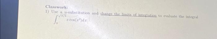 Solved Classwork: 1) Use a u-substitution and change the | Chegg.com