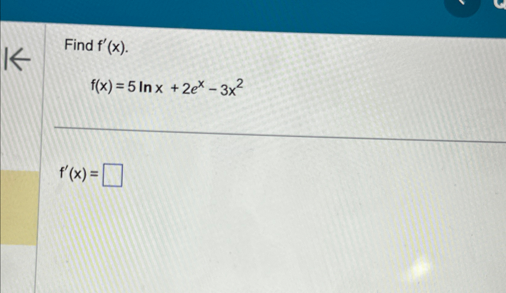 Solved Find f'(x).f(x)=5lnx+2ex-3x2f'(x)= | Chegg.com