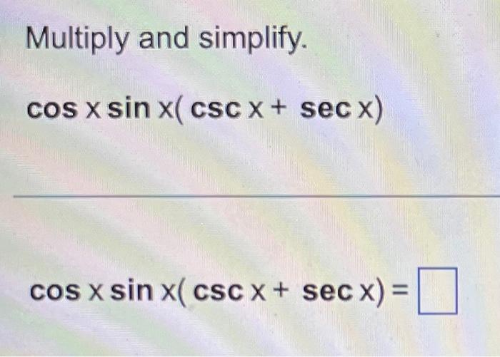 Solved Multiply and simplify. cos x sin x( CSC X+ sec x) cos | Chegg.com