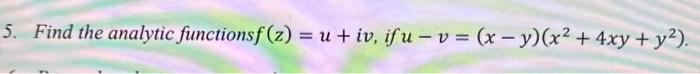 Solved 5. Find the analytic functions f(z)=u+iv, if | Chegg.com