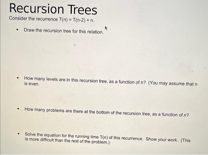 Solved Consider the recurrence T(n)=T(n−2)+n. - Draw the | Chegg.com