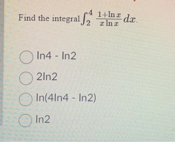 Solved Find the integral ∫24xlnx1+lnxdx. ln4−ln2 2ln2 | Chegg.com