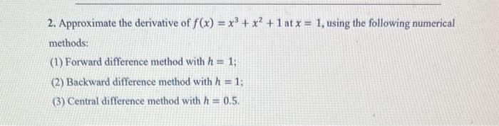 Solved 2. Approximate the derivative of f(x)=x3+x2+1 at x=1, | Chegg.com