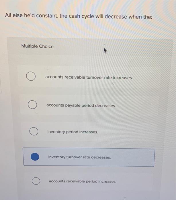 Solved All else held constant, the cash cycle will decrease | Chegg.com