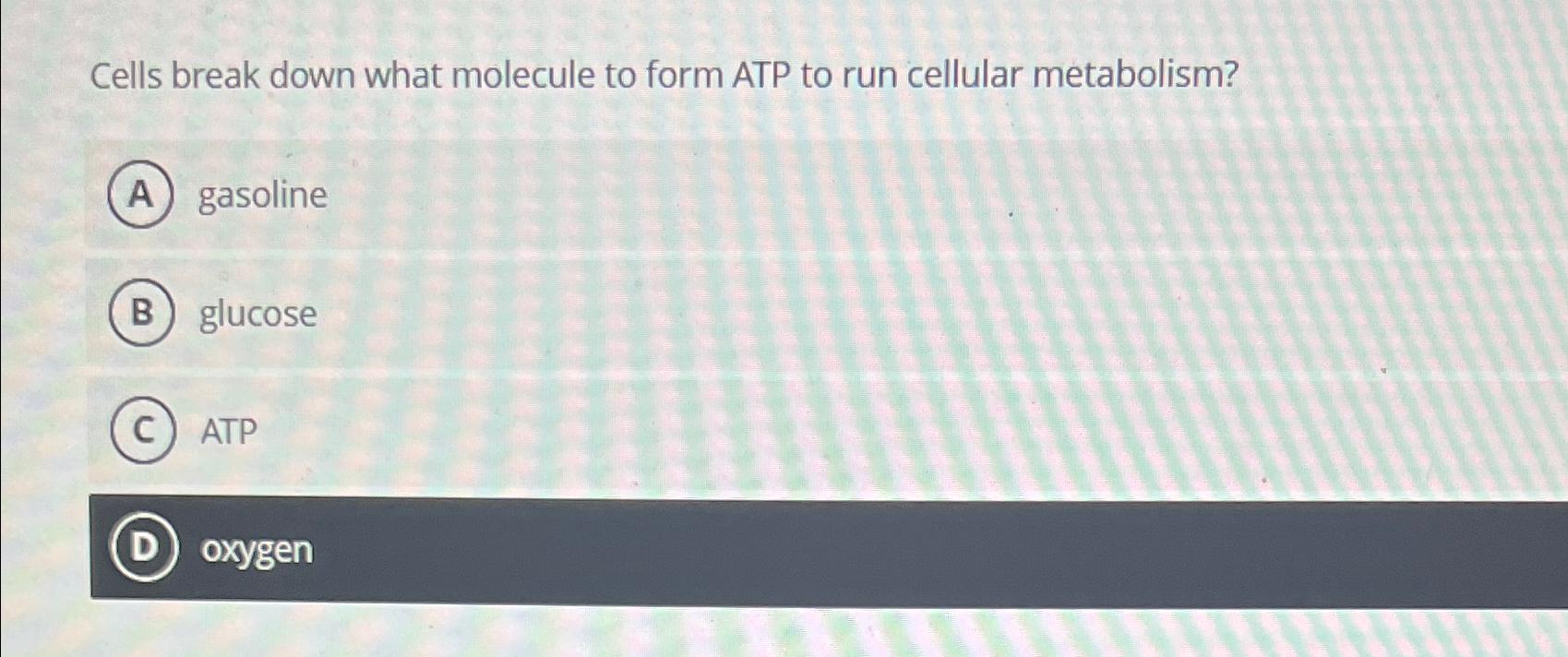 Solved Cells break down what molecule to form ATP to run | Chegg.com
