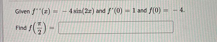 Solved Given f′′(x)=−4sin(2x) and f′(0)=1 and f(0)=−4 Find | Chegg.com