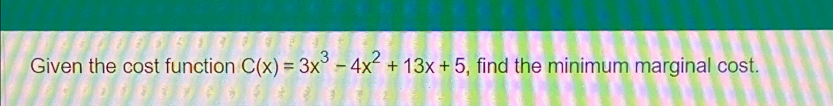 Solved Given The Cost Function C X 3x3 4x2 13x 5 ﻿find The
