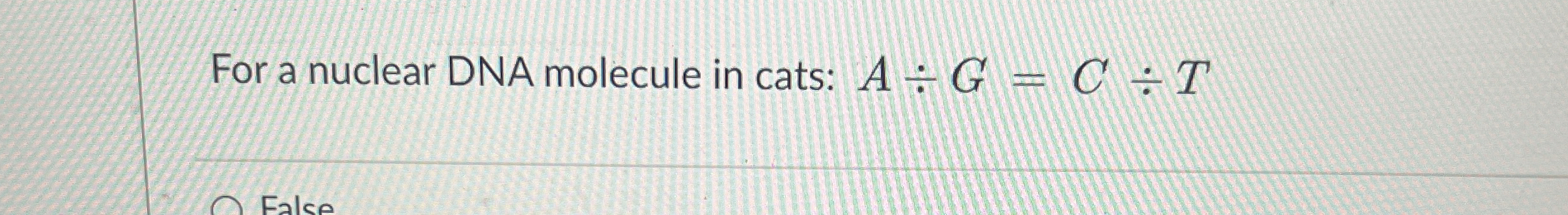 Solved For a nuclear DNA molecule in cats: A÷G=C÷T | Chegg.com