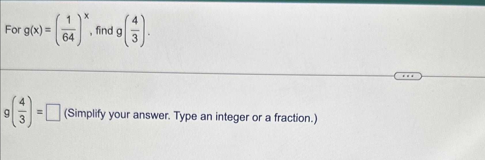 Solved For g(x)=(164)x, ﻿find g(43)g(43)= (Simplify your | Chegg.com