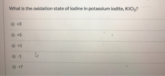 Solved What is the oxidation state of iodine in potassium | Chegg.com