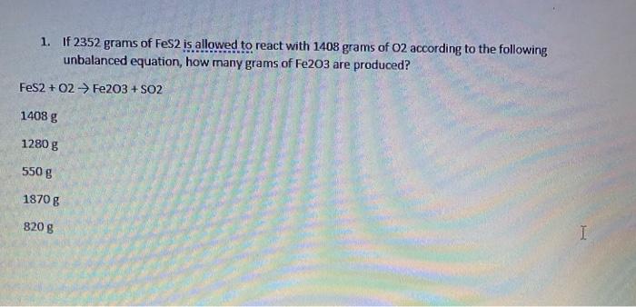 Solved 1. If 2352 grams of FeS2 is allowed to react with | Chegg.com