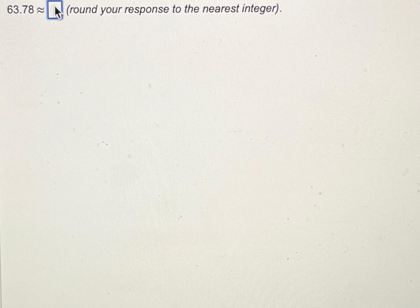 Solved 63.78~~(round your response to the nearest integer). | Chegg.com