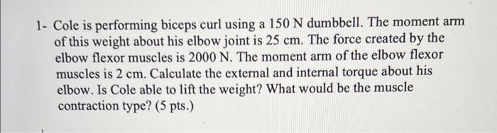 Solved 1- Cole is performing biceps curl using a 150 N | Chegg.com