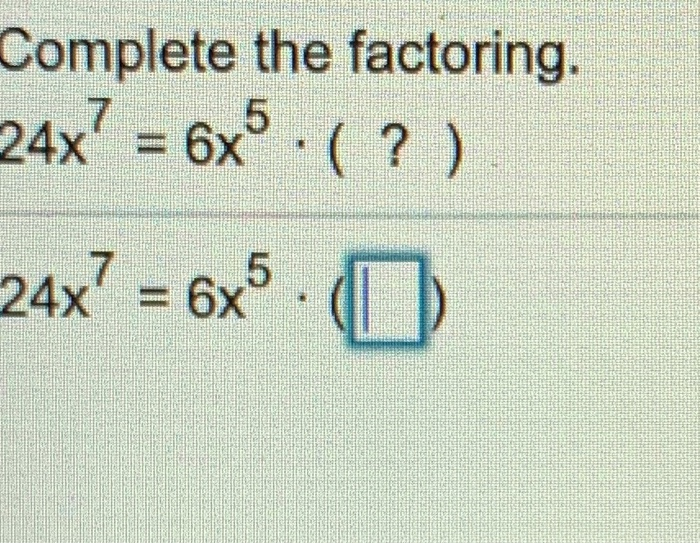 Solved Complete the factoring. 24x? = 6x” . (?) 24x? = 6x | Chegg.com